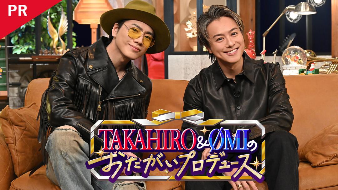 TAKAHIRO＆ØMIのおたがいプロデュース PR（1） | 映画・ドラマ・アニメの動画はTELASA(テラサ)