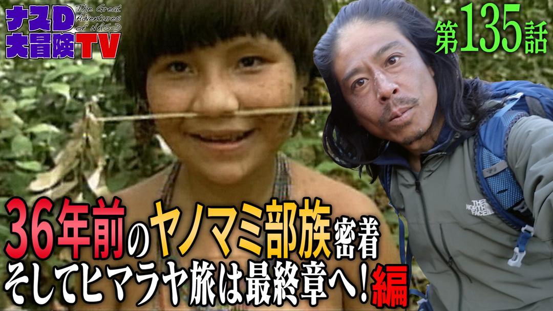 ナスD大冒険TV 【vol.135】36年前のヤノマミ部族密着 そしてヒマラヤ旅は最終章へ！編（2023/11/26放送分） | 映画・ドラマ・アニメの動画はTELASA(テラサ)